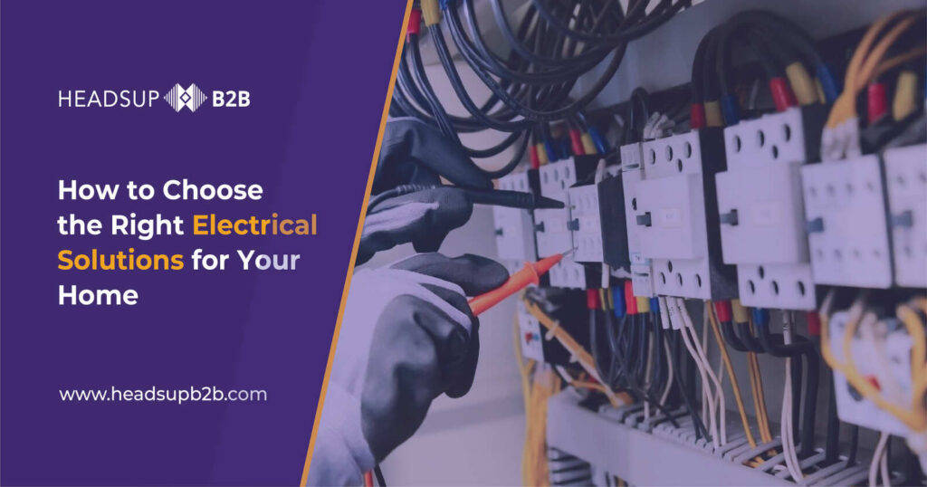 How to Choose the Right Electrical Solutions for Your Home